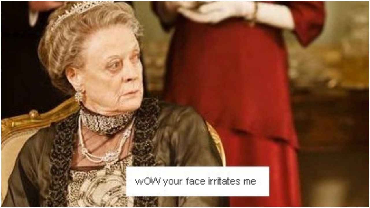Downton Abbey: 10 Violet Crawley Memes That Will Have You Cry-Laughing