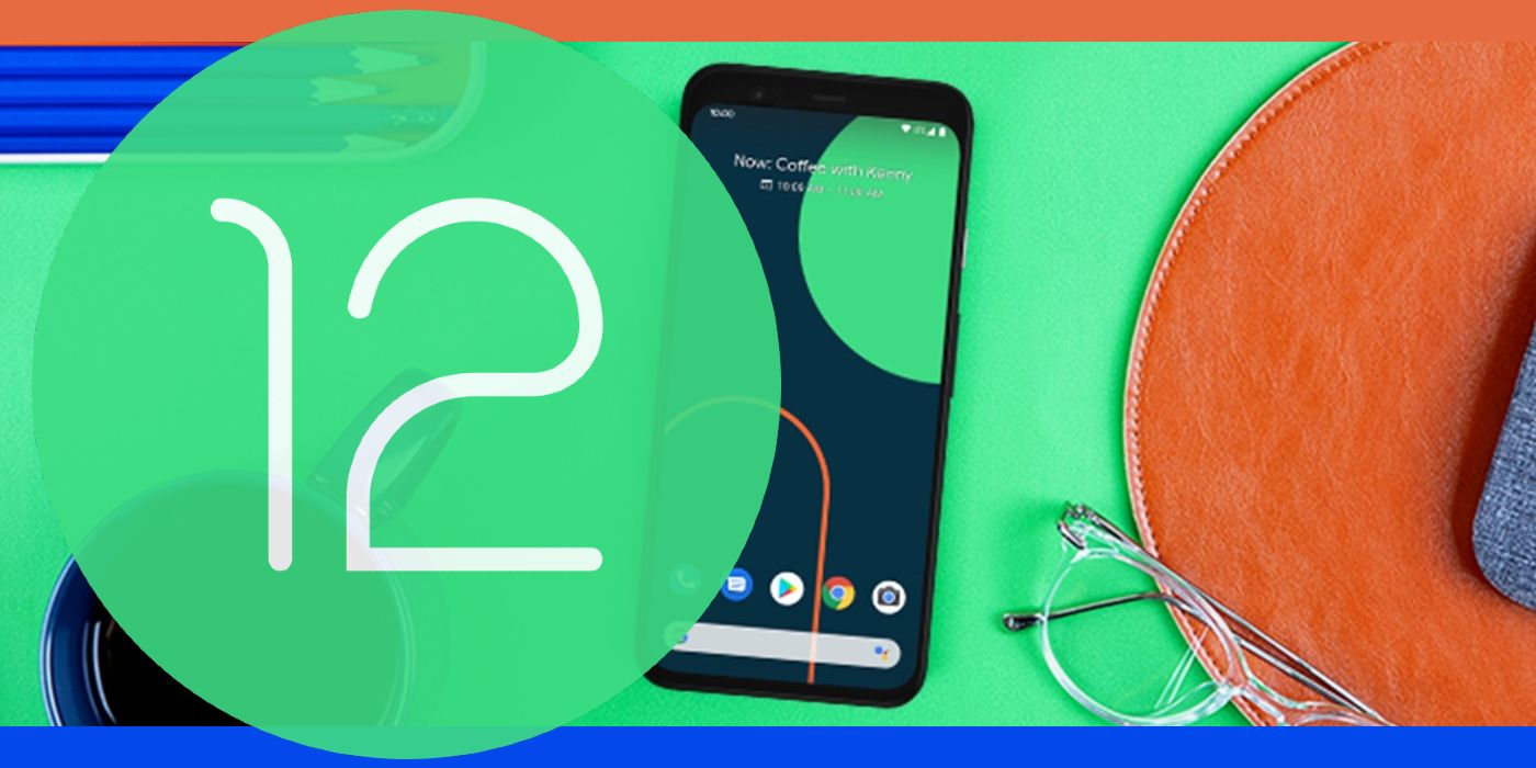 Android 12: The Coolest Features & Updates In Google's Preview Release