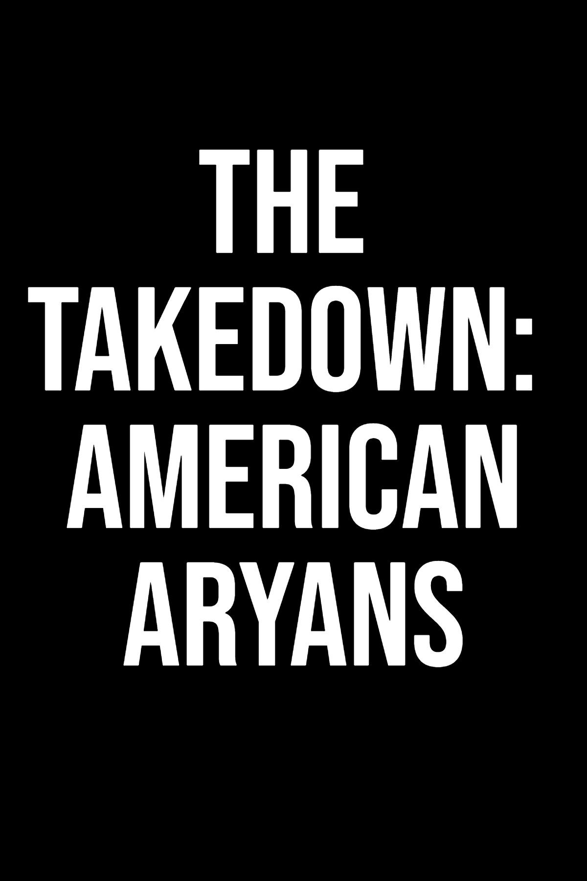 The Takedown: American Aryans Summary, Latest News, Trailer, Season ...